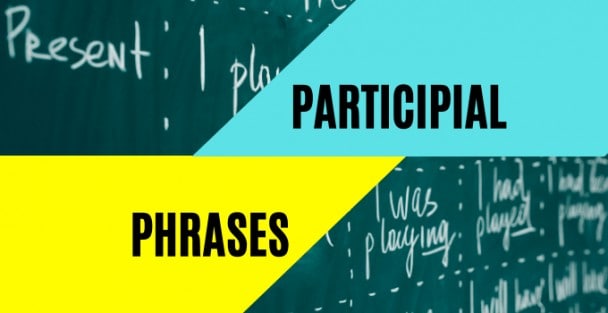 Participial Phrases 101: Here's what you NEED to know