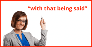 How to Use the Phrase "with that being said" in a Sentence