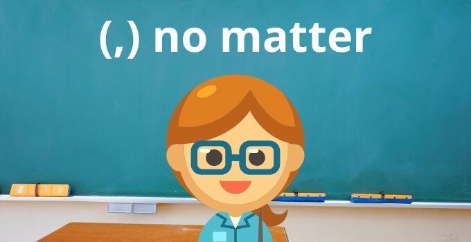 Comma before "no matter": The Definitive Guide