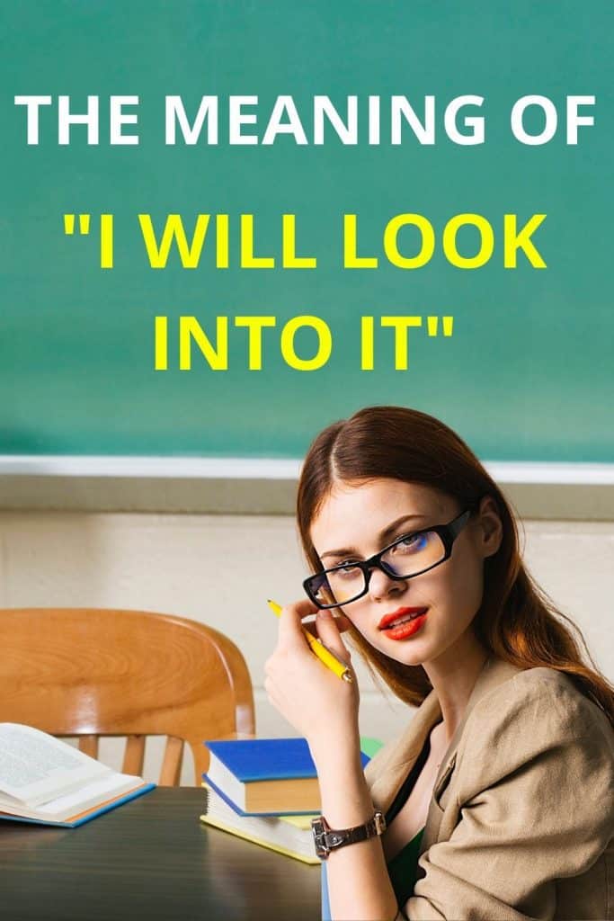 The Real Meaning of "I will look into it"