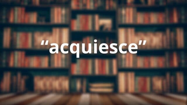 How to Use the Word "Acquiesce" in a Sentence