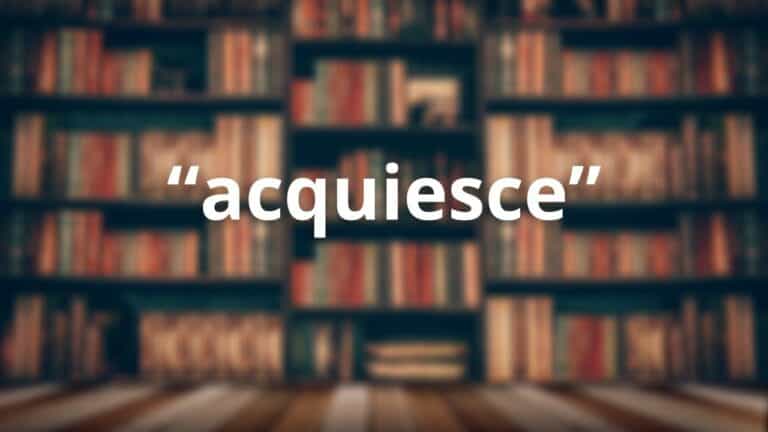 How to Use the Word "Acquiesce" in a Sentence