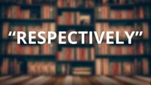 How to Use "respectively" in a Sentence — Here You Go!