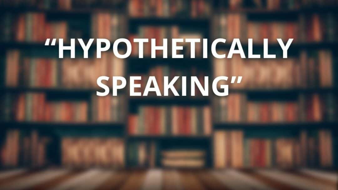 "Hypothetically Speaking" — Here's What It Really Means