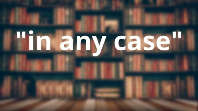 How to Use "in any case" in a Sentence — Like a Pro