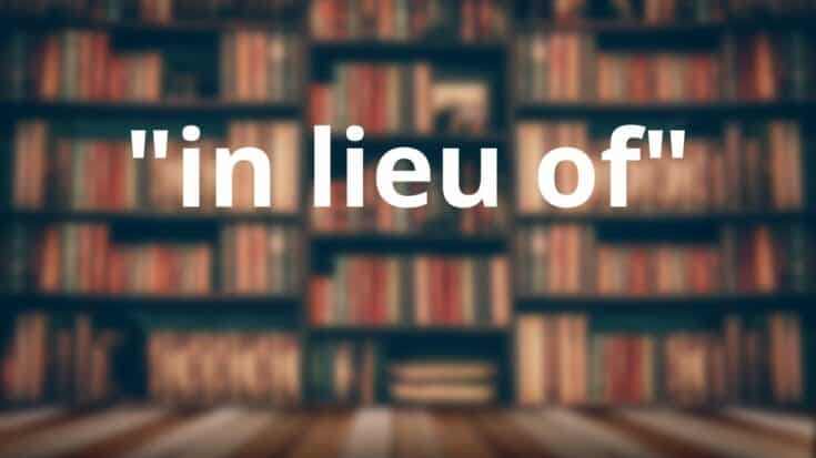 "In lieu of" — Meaning, Context & Examples