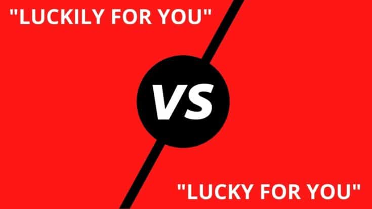 "Luckily for you" vs. "Lucky for you" — Here's the Difference