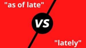 "As of late" vs. "lately" — Here's the Difference