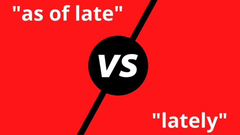 "As of late" vs. "lately" — Here's the Difference