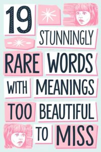 19 Stunningly Rare Words With Meanings Too Beautiful to Miss