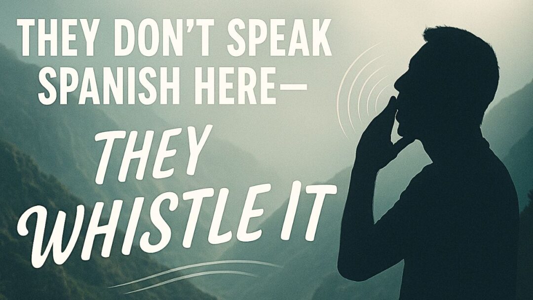 They Don’t Speak Spanish Here—They Whistle It